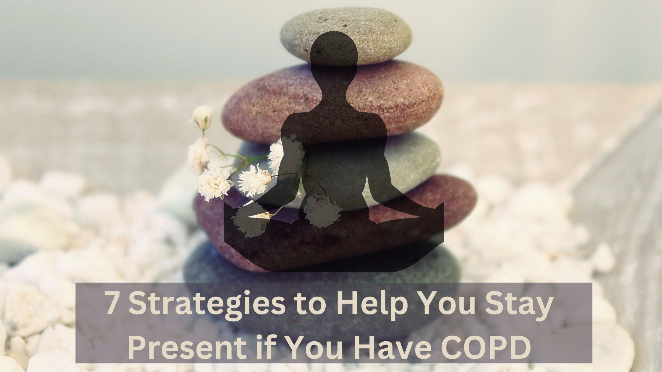 7 Strategies to Help You Stay Present if You Have COPD – LPT Medical