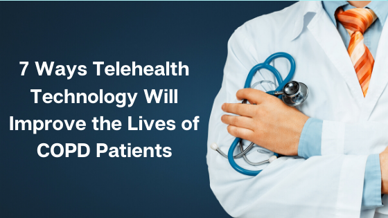 7 Ways Telehealth Technology Will Improve the Lives of COPD Patients ...