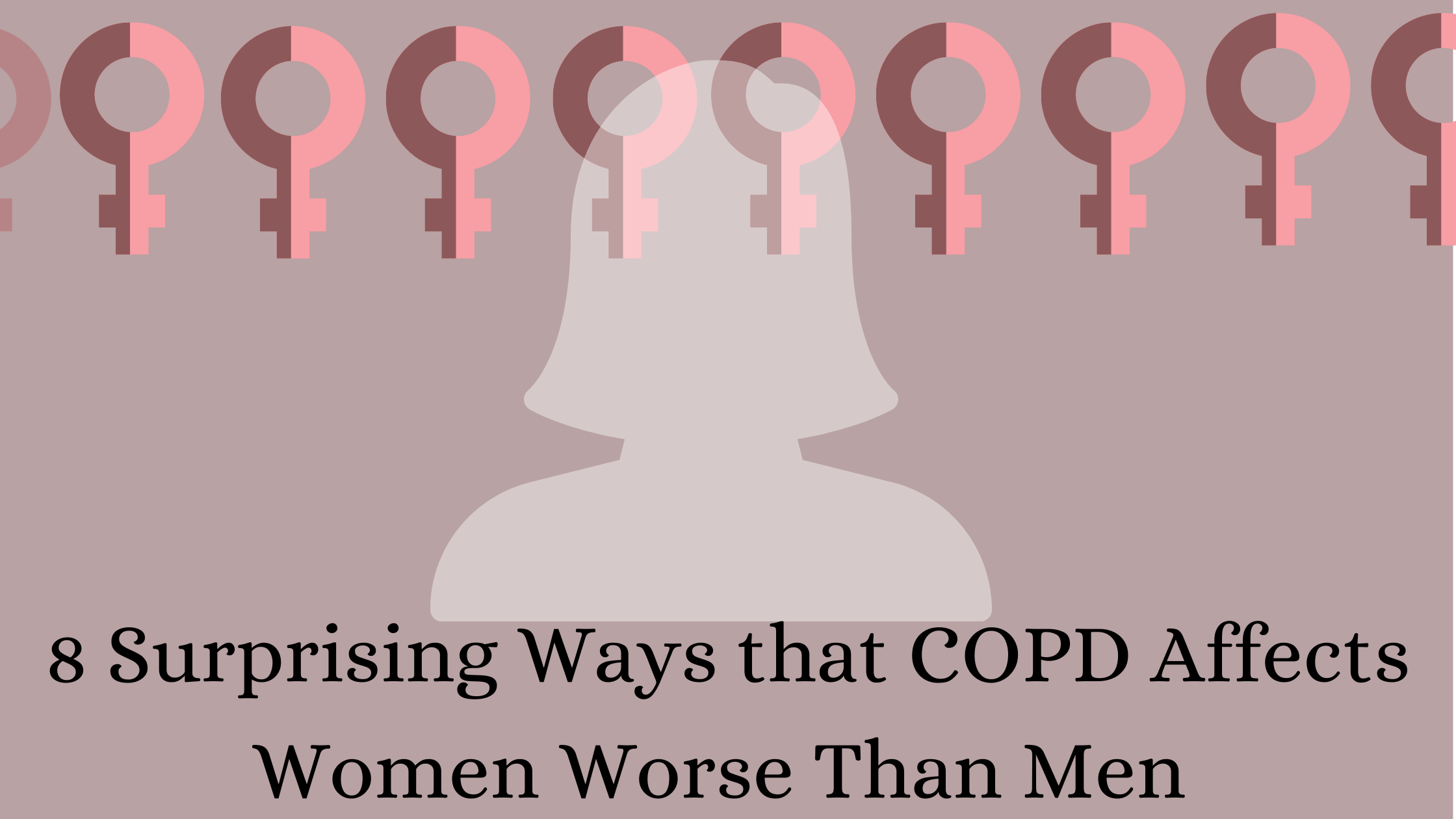 8 Surprising Ways that COPD Affects Women Worse Than Men: Tips for Man ...