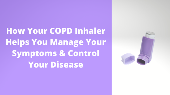 How Your COPD Inhaler Helps You Manage Your Symptoms & Control Your Di ...