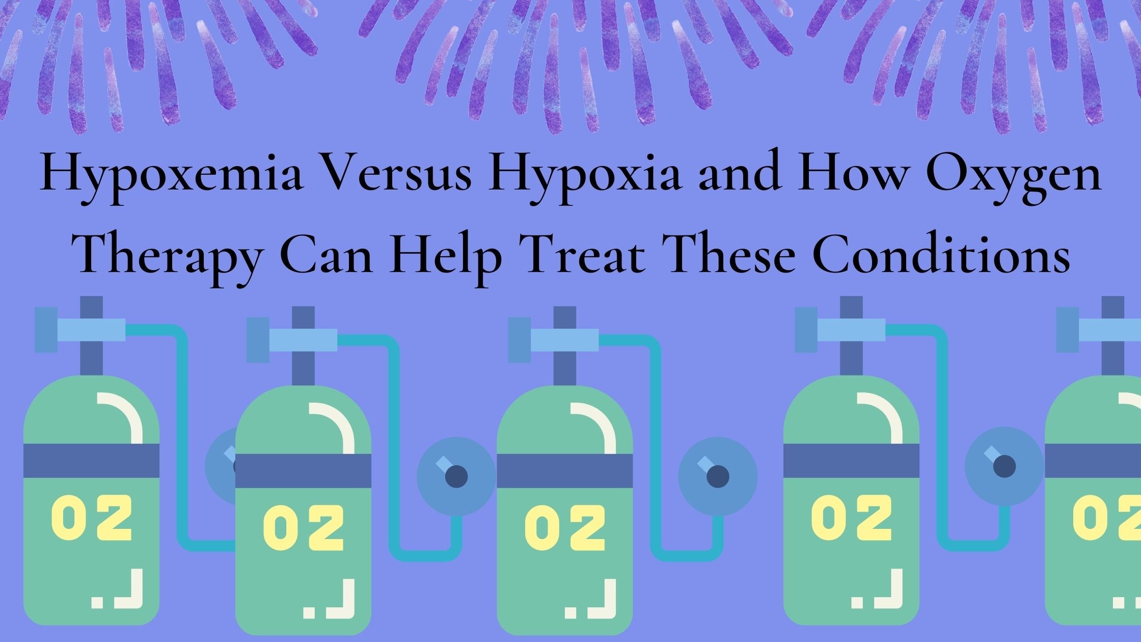 Hypoxemia Versus Hypoxia and How Oxygen Therapy Can Help Treat These C ...